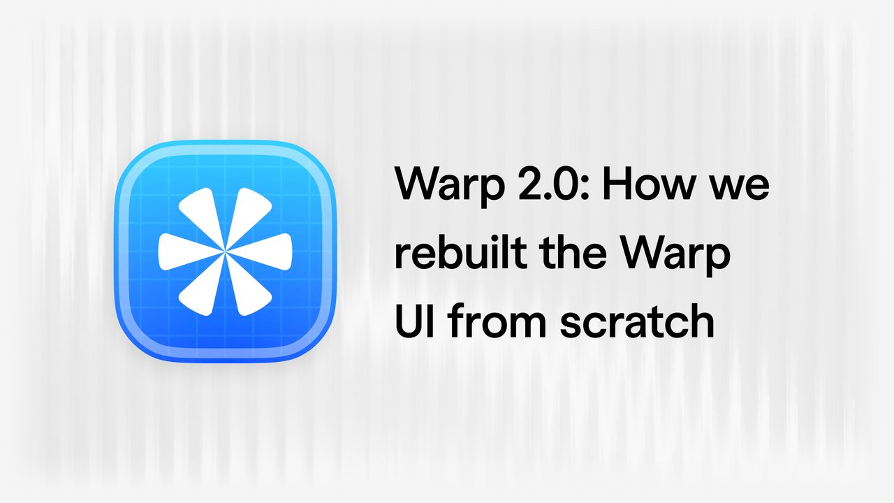 Warp 2.0: How we rebuilt the Warp UI from scratch | Warp